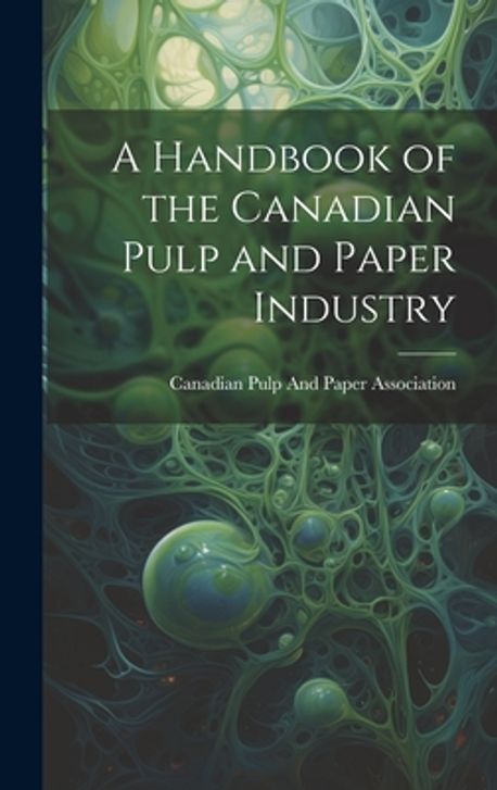 A Handbook of the Canadian Pulp and Paper Industry | Canadian Pulp and ...