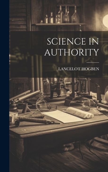 Science in Authority | Hogben, Lancelot - 교보문고
