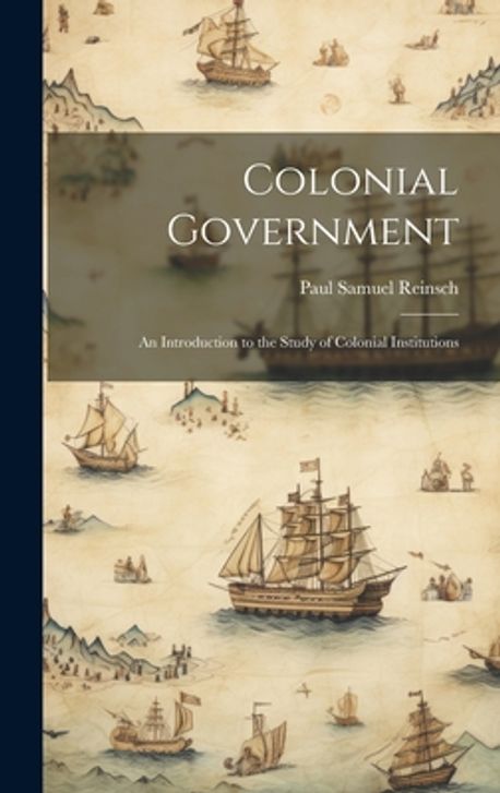 Colonial Government | Reinsch, Paul Samuel - 교보문고
