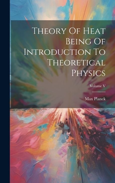 Theory Of Heat Being Of Introduction To Theoretical Physics; Volume V ...