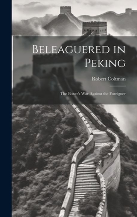 Beleaguered in Peking; The Boxer's War Against the Foreigner | Robert ...