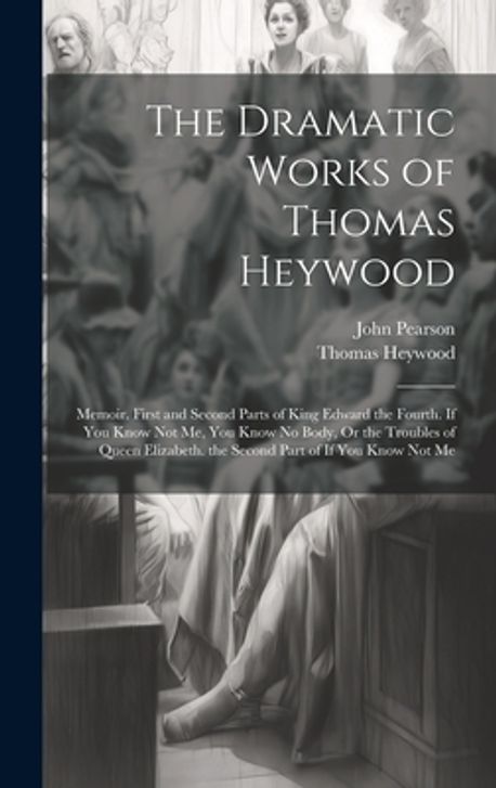 The Dramatic Works of Thomas Heywood | Pearson, John - 교보문고