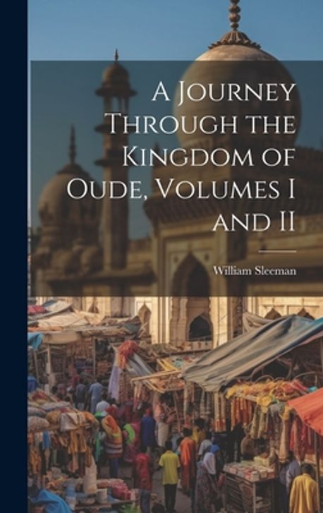 A Journey Through the Kingdom of Oude, Volumes I and II | Sleeman ...