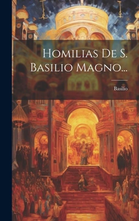 Homilias De S. Basilio Magno... | Basilio (Santo, Obispo de Cesarea) - 교보문고