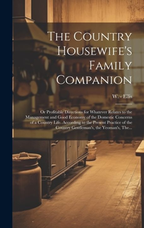 The Country Housewife's Family Companion | Ellis, W. (William) -1785 - 교보문고