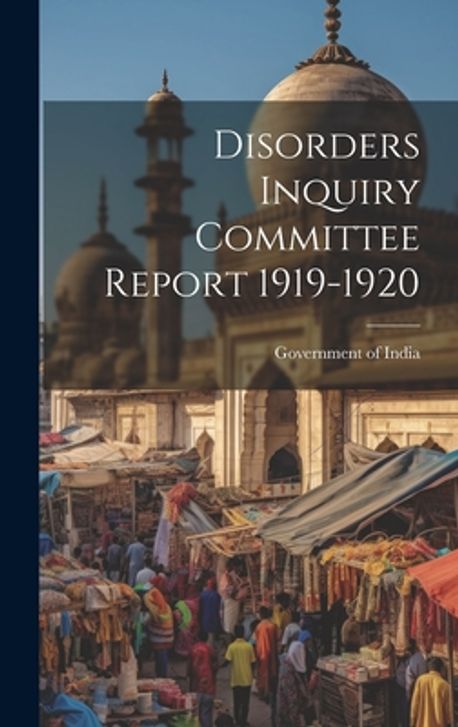 Disorders Inquiry Committee Report 1919-1920 | Government of India - 교보문고