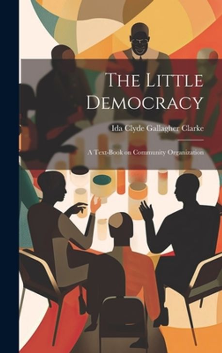 The Little Democracy | Clarke, Ida Clyde Gallagher - 교보문고