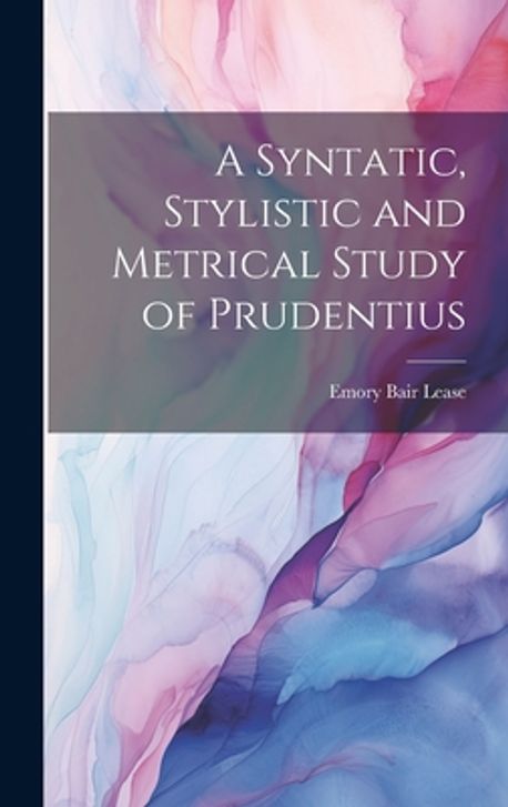 A Syntatic, Stylistic and Metrical Study of Prudentius | Lease, Emory ...
