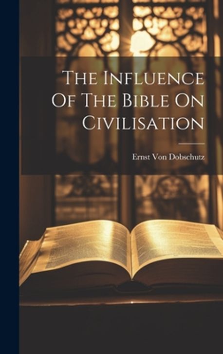 The Influence Of The Bible On Civilisation | Dobschutz, Ernst Von - 교보문고