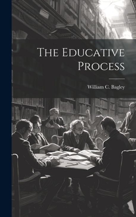 The Educative Process | Bagley, William C. 1874-1946 - 교보문고