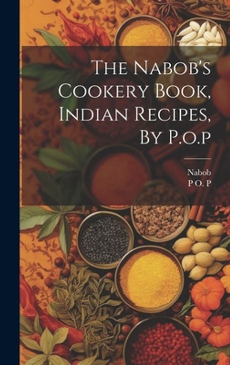 The Nabob's Cookery Book, Indian Recipes, By P.o.p | P, P. O. - 교보문고