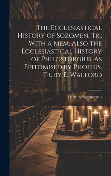 The Ecclesiastical History of Sozomen, Tr., With a Mem. Also the ...