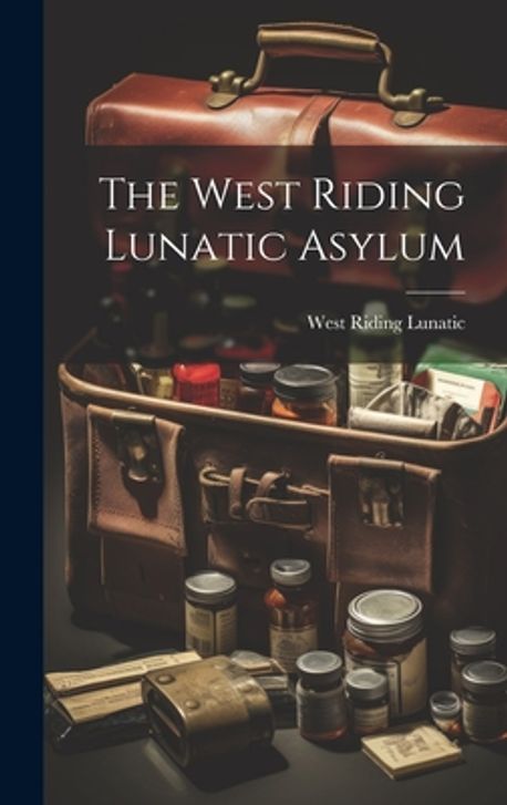 The West Riding Lunatic Asylum | Lunatic, West Riding - 교보문고