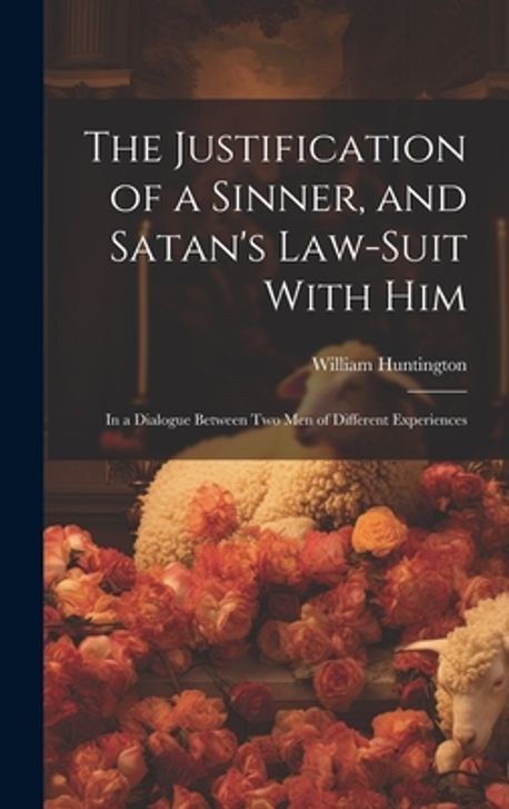 The Justification of a Sinner, and Satan's Law-Suit With Him | Huntington, William - 교보문고
