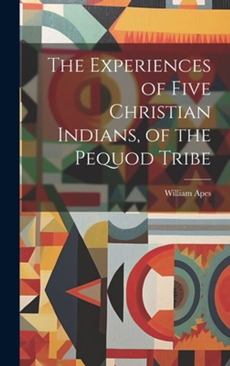 The Experiences of Five Christian Indians, of the Pequod Tribe | Apes ...