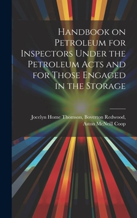 Handbook on Petroleum for Inspectors Under the Petroleum Acts and for ...