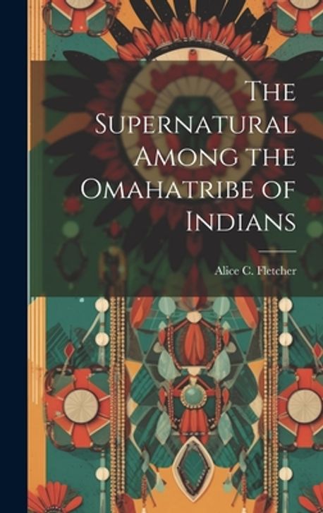 The Supernatural Among the Omahatribe of Indians | Alice C. (Alice ...