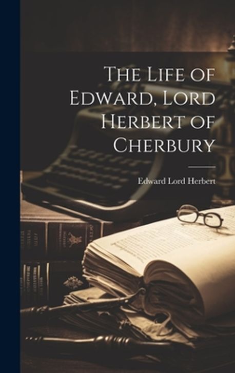 The Life of Edward, Lord Herbert of Cherbury | Herbert, Edward Lord - 교보문고