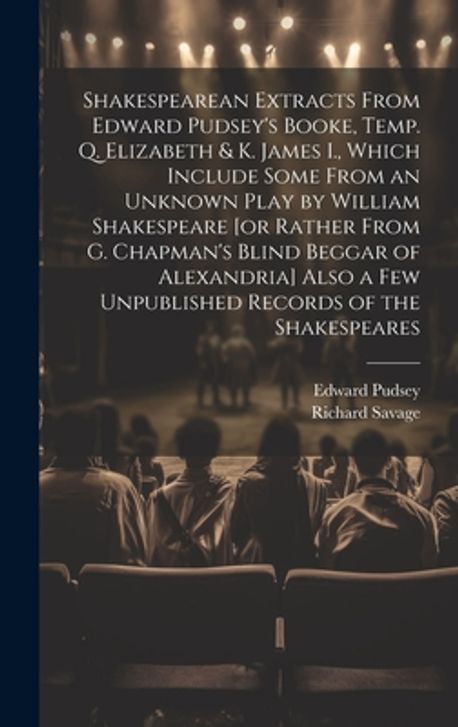 Shakespearean Extracts From Edward Pudsey's Booke, Temp. Q. Elizabeth ...