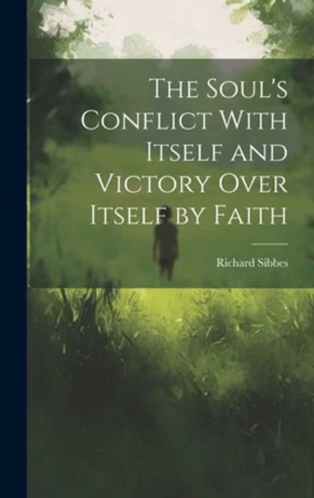 The Soul's Conflict With Itself and Victory Over Itself by Faith ...