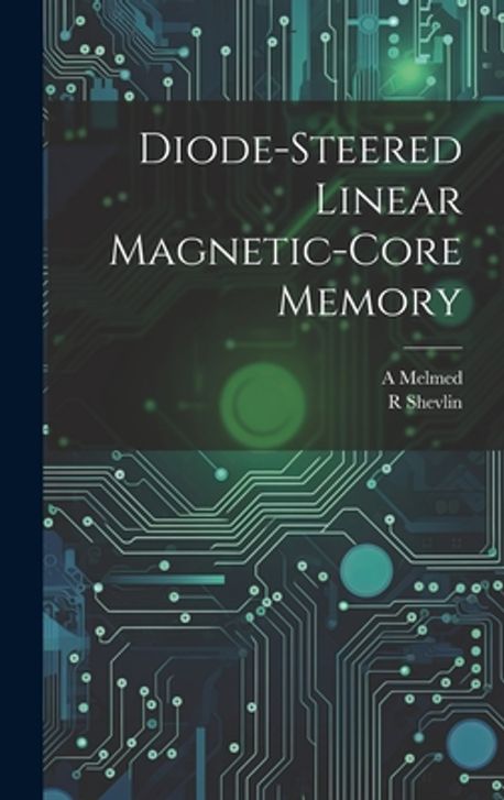 Diode-steered Linear Magnetic-core Memory | Melmed, A. - 교보문고