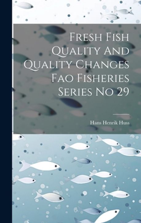 Fresh Fish Quality And Quality Changes Fao Fisheries Series No 29 | Huss, Hans Henrik - 교보문고