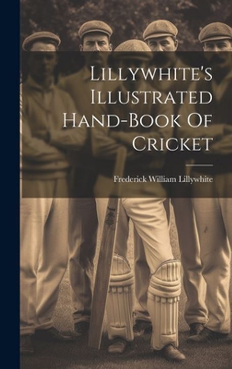 Lillywhite's Illustrated Hand-book Of Cricket | Lillywhite, Frederick William - 교보문고