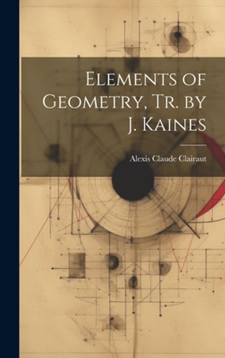 Elements of Geometry, Tr. by J. Kaines | Clairaut, Alexis Claude - 교보문고