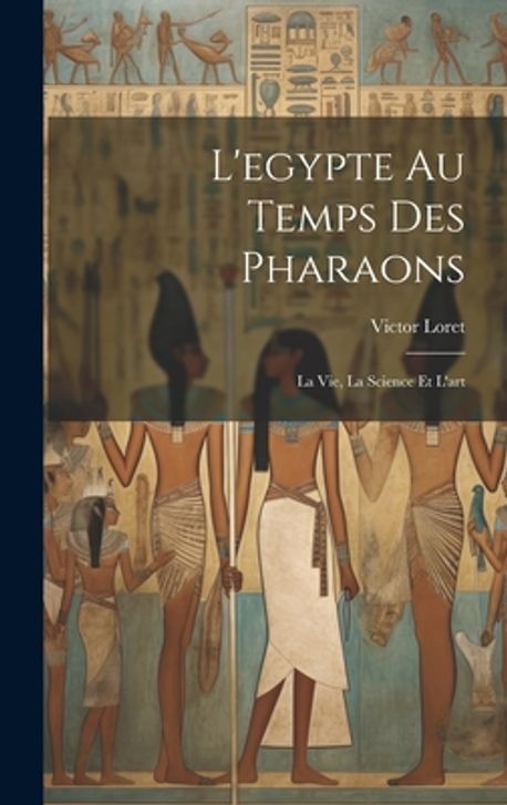 L'egypte Au Temps Des Pharaons | Loret, Victor - 교보문고