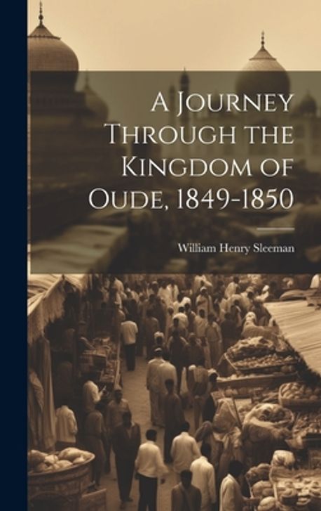 A Journey Through the Kingdom of Oude, 1849-1850 | Sleeman, William ...