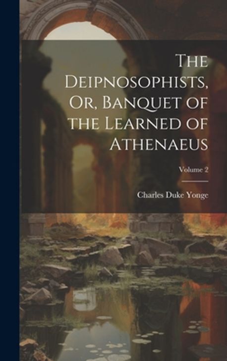 The Deipnosophists, Or, Banquet of the Learned of Athenaeus; Volume 2 ...