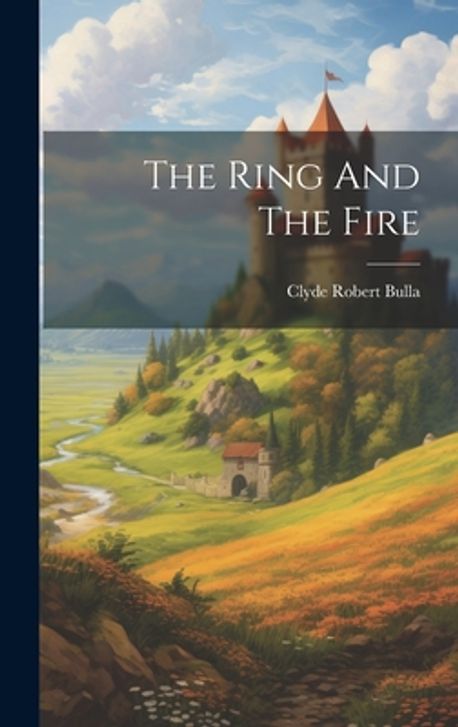 The Ring And The Fire | Bulla, Clyde Robert - 교보문고