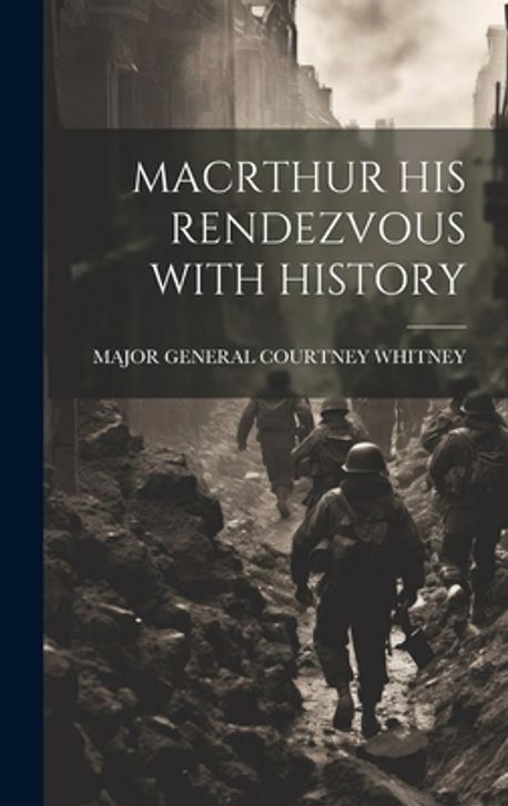 Macrthur His Rendezvous with History | Whitney, Major General Courtney ...