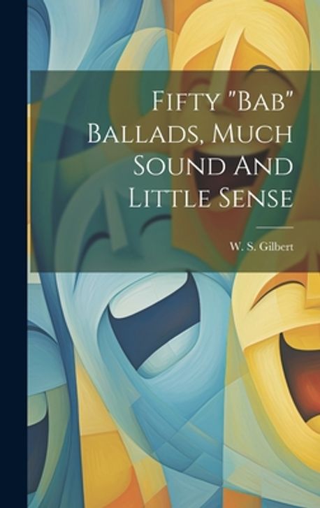 Fifty bab Ballads, Much Sound And Little Sense | Gilbert, W. S ...
