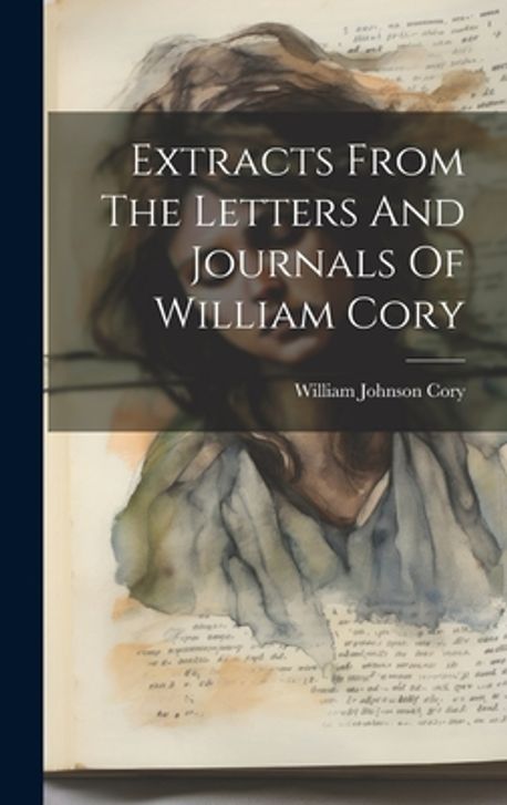 Extracts From The Letters And Journals Of William Cory | Cory, William ...
