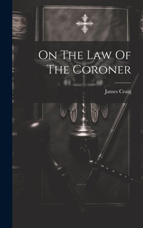 On The Law Of The Coroner | (F R. C. S. E. )., James Craig - 교보문고