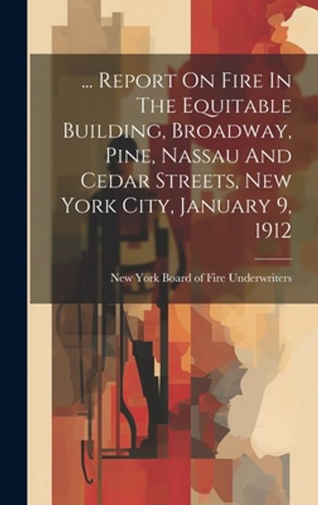 Report On Fire In The Equitable Building, Broadway, Pine, Nassau And ...
