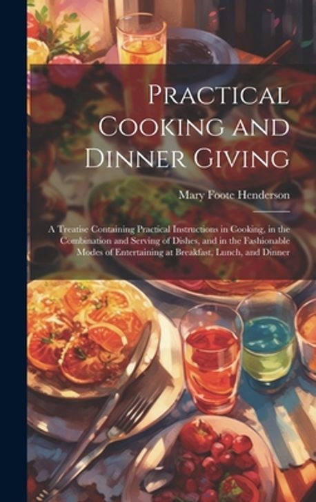 Practical Cooking and Dinner Giving | Henderson, Mary Foote - 교보문고