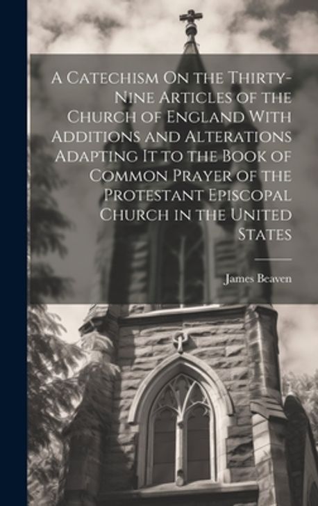 A Catechism On the Thirty-Nine Articles of the Church of England With ...