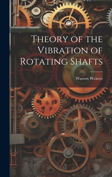 Theory of the Vibration of Rotating Shafts | Weaver, Warren - 교보문고