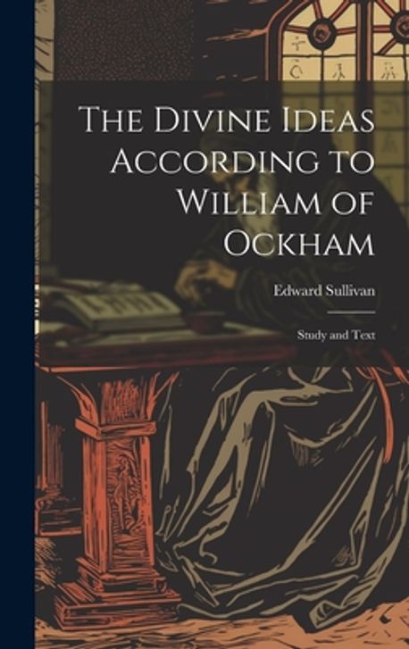 The Divine Ideas According to William of Ockham | Sullivan, Edward - 교보문고