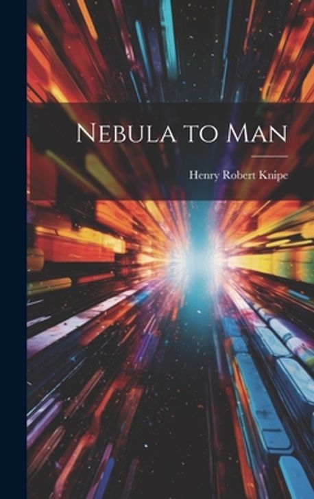 Nebula to Man | Knipe, Henry Robert - 교보문고