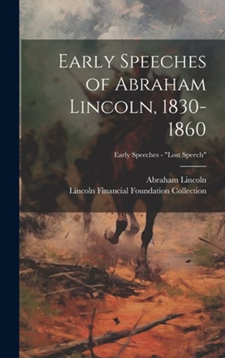 Early Speeches of Abraham Lincoln, 1830-1860; Early Speeches - Lost ...