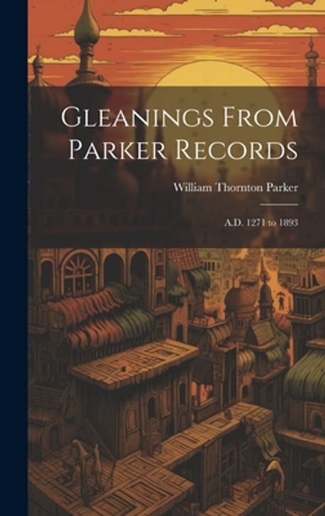 Gleanings From Parker Records | Parker, William Thornton B. 1849 - 교보문고
