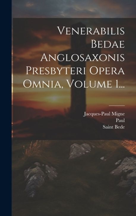 Venerabilis Bedae Anglosaxonis Presbyteri Opera Omnia, Volume 1 ...