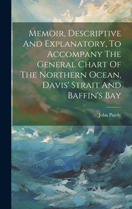 Memoir, Descriptive And Explanatory, To Accompany The General Chart Of ...