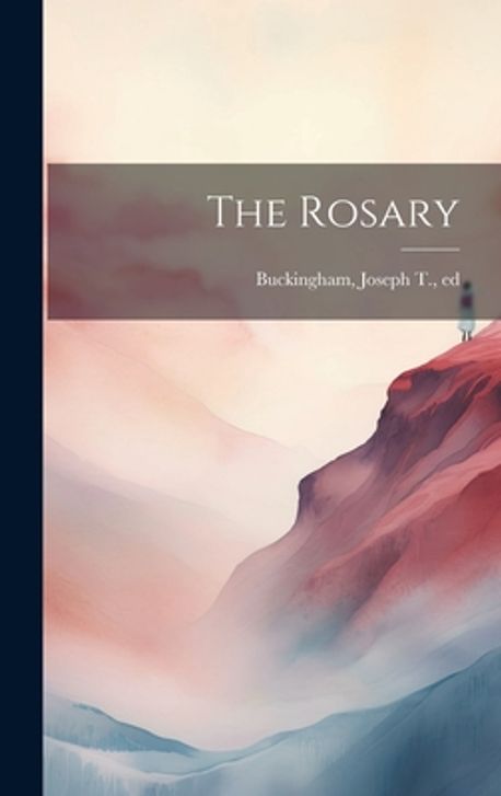 The Rosary | Buckingham, Joseph T. (Joseph Tinker) - 교보문고