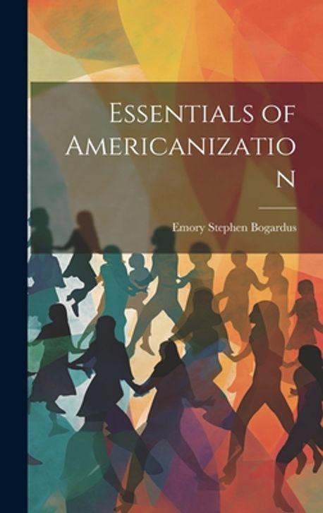 Essentials of Americanization | Bogardus, Emory Stephen - 교보문고