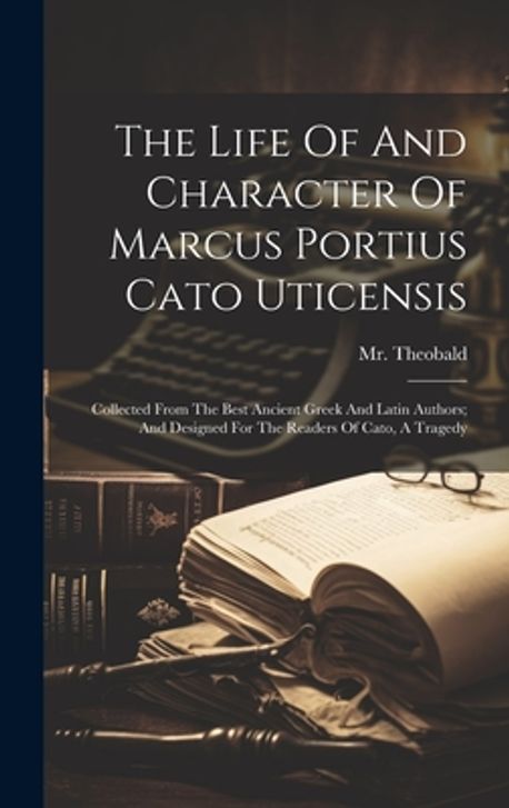 The Life Of And Character Of Marcus Portius Cato Uticensis | Theobald ...