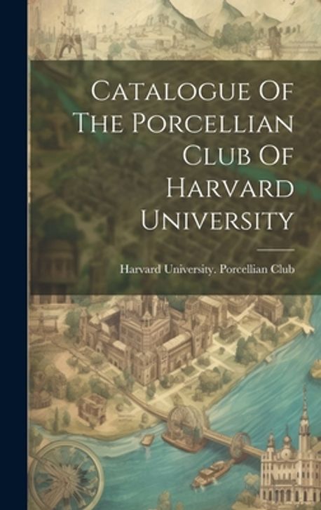 Catalogue Of The Porcellian Club Of Harvard University | Harvard ...